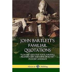 Find the best price on John Bartlett's Familiar Quotations | Compare ...