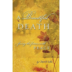 Find the best price on A Beautiful Death: Facing the Future with Peace ...