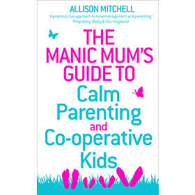 Find the best price on Manic Mums Guide To Calm Parenting And Co ...