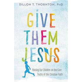 Find the best price on Give Them Jesus av Dillon T. Thornton PhD ...