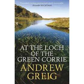 Find the best price on Andrew Greig: At the Loch of Green Corrie ...