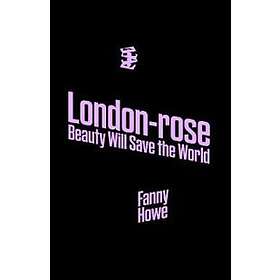 Find the best price on Fanny Howe: London-rose Beauty Will Save The ...