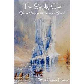 Find the best price on George Willis Emerson: The Smoky God Or, a ...