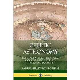 Find the best price on Samuel Birley Rowbotham: Zetetic Astronomy ...