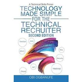 Find the best price on Obi Ogbanufe: Technology Made Simple for the Technical Recruiter, Second ...