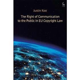 Find the best price on Justin Koo: The Right of Communication to the Public in EU Copyright Law ...