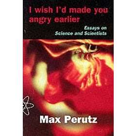 Find the best price on Max Perutz: I Wish I'd Made You Angry Earlier ...