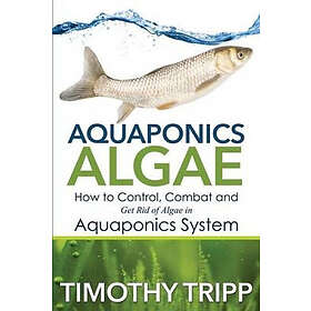 Find the best price on Timothy Tripp: Aquaponics Algae: How to Control ...