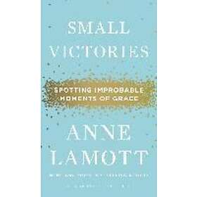 Find the best price on Anne Lamott: Small Victories: Spotting ...