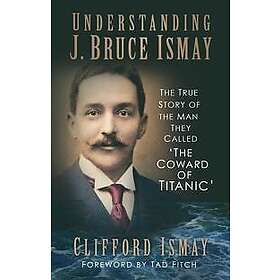 Find the best price on Clifford Ismay: Understanding J. Bruce Ismay ...