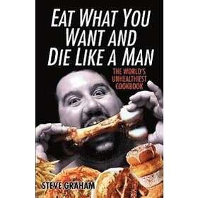 Find the best price on Steve Graham: Eat What You Want And Die Like A ...