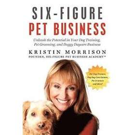 Find the best price on Kristin Morrison: Six-Figure Pet Business ...