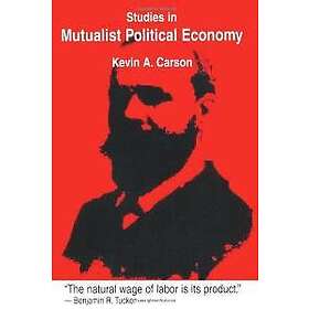 Find the best price on Kevin A Carson: Studies in Mutualist Political ...