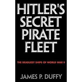 Find the best price on James P Duffy: Hitler's Secret Pirate Fleet ...