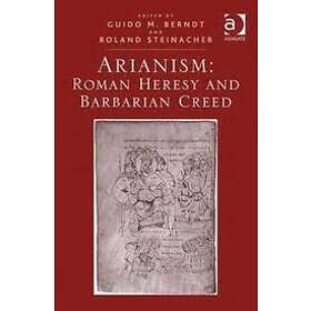 Find the best price on Arianism: Roman Heresy and Barbarian Creed ...